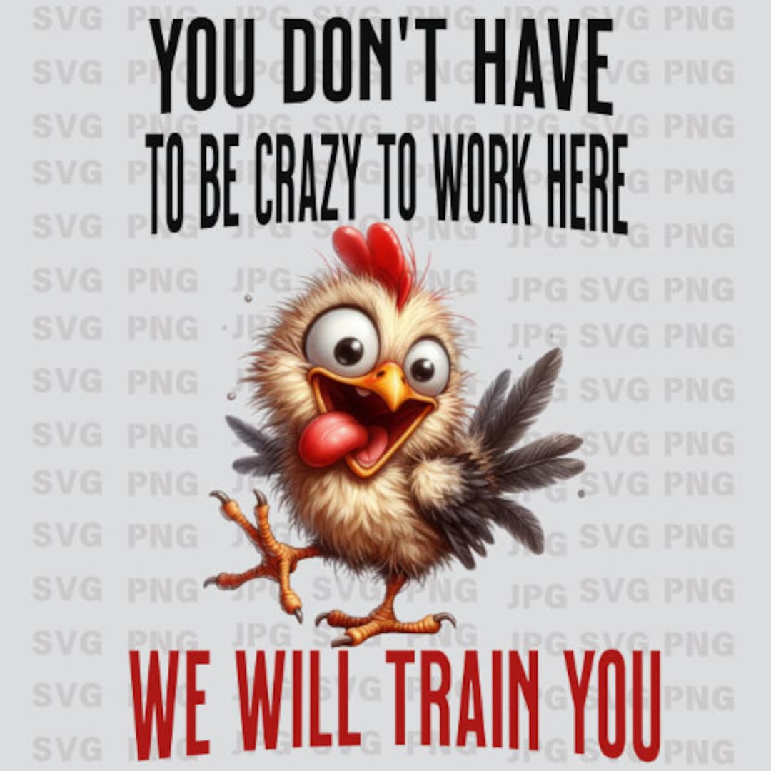 You Don't Have to Be Crazy to Work Here We Will Train You, Sublimation Design, Instant Download ...