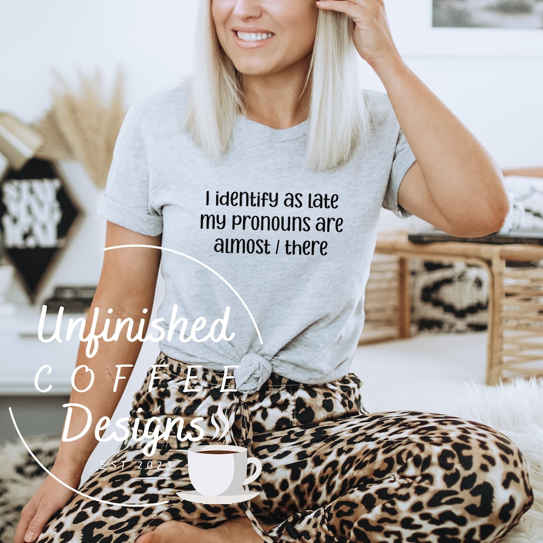 I Identify as Late My Pronouns Are Almost / There SVG PNG, Always Late ...