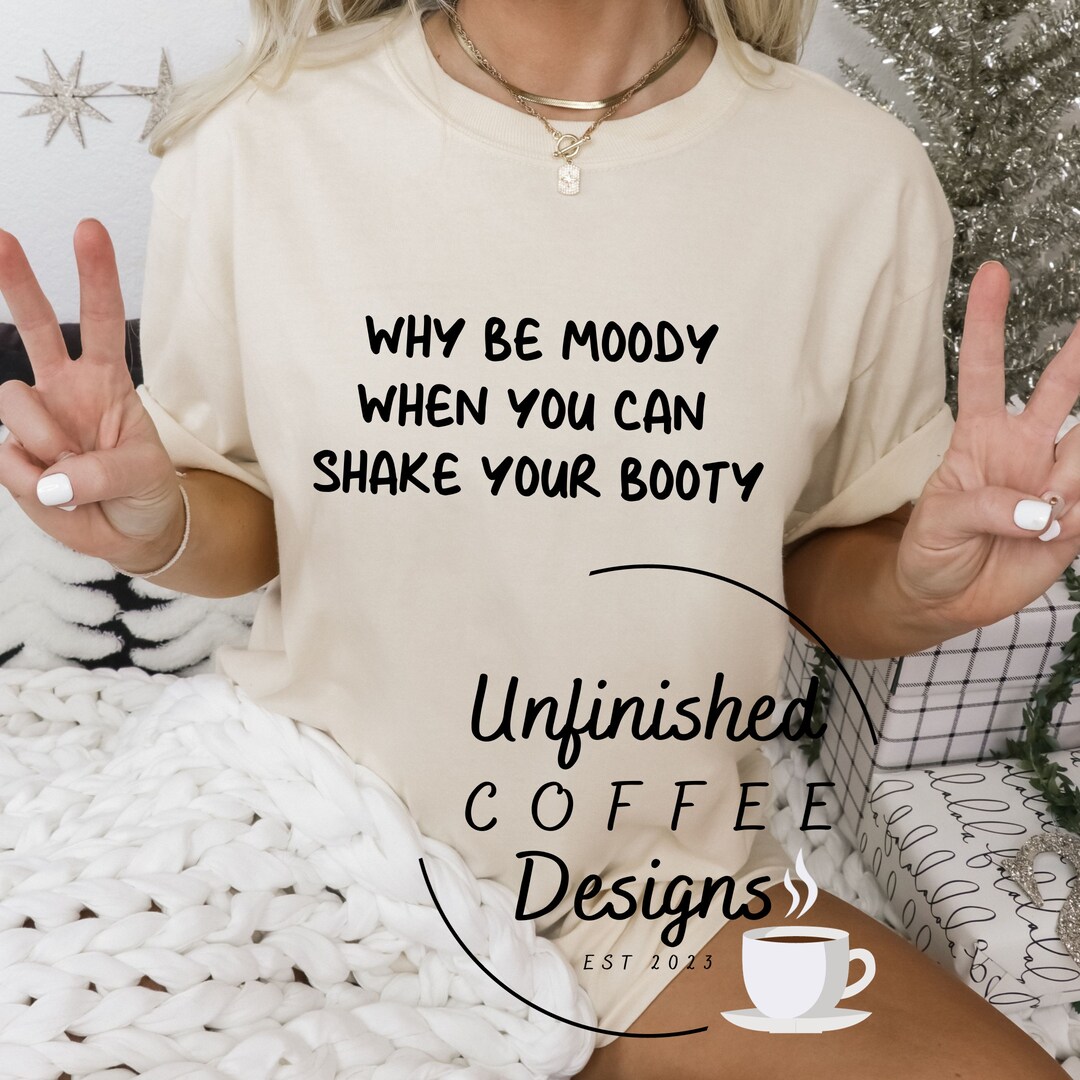 Why Be Moody When You Can Shake Your Booty Svg| Funny Svg| Shake Your ...