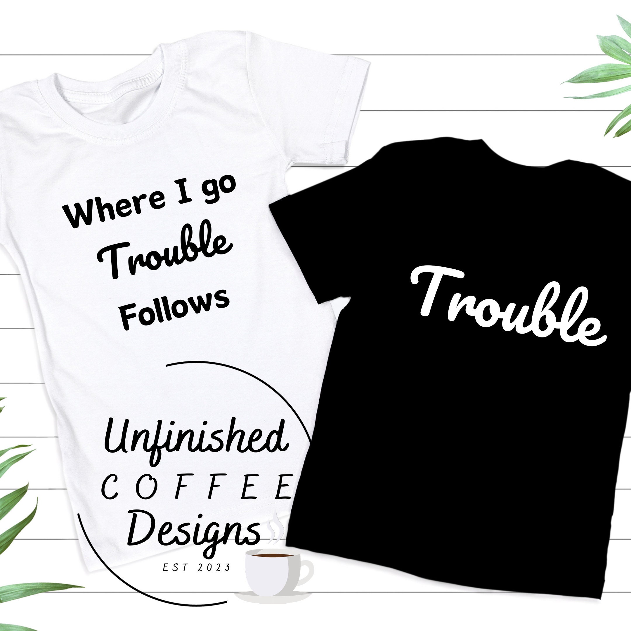 Where I Go Trouble Follows SVG PNG Trouble Svg Funny Matching Svg ...