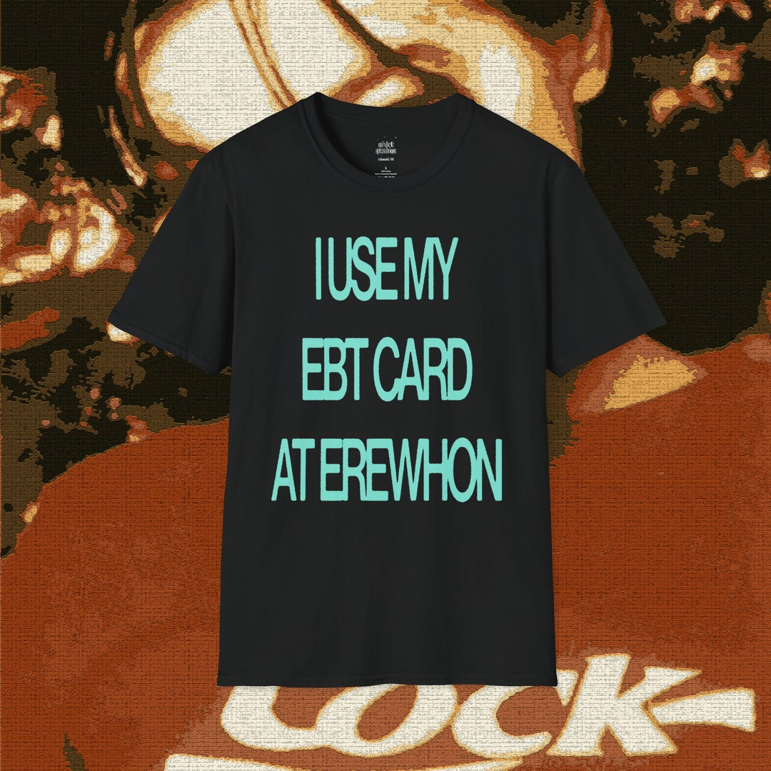 Erewhon Meme Tee I Use My EBT Card Silly Design UNISEX Classic Fitting ...