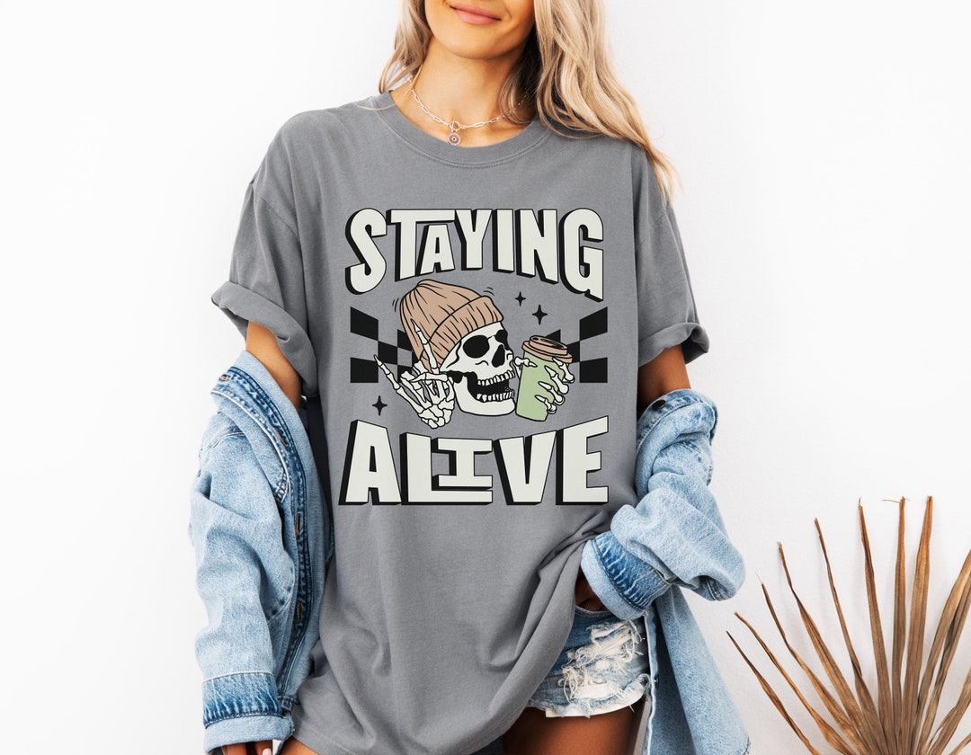 Staying Alive Skeleton With Coffee Graphic Tee | Comfort Colors 1717 ...