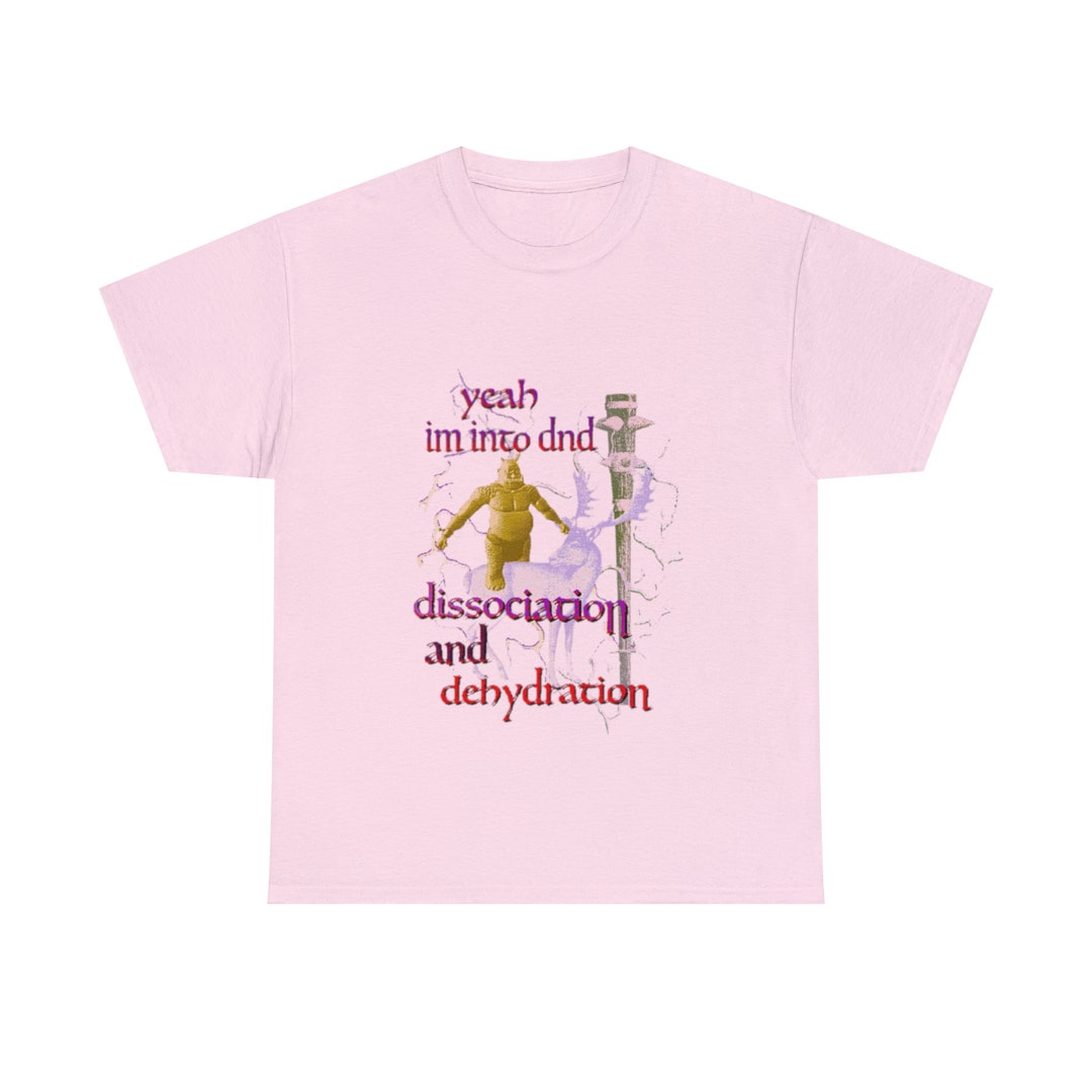 Yeah I'm Into DND Dissociation and Dehydration Meme Unisex Heavy Cotton ...