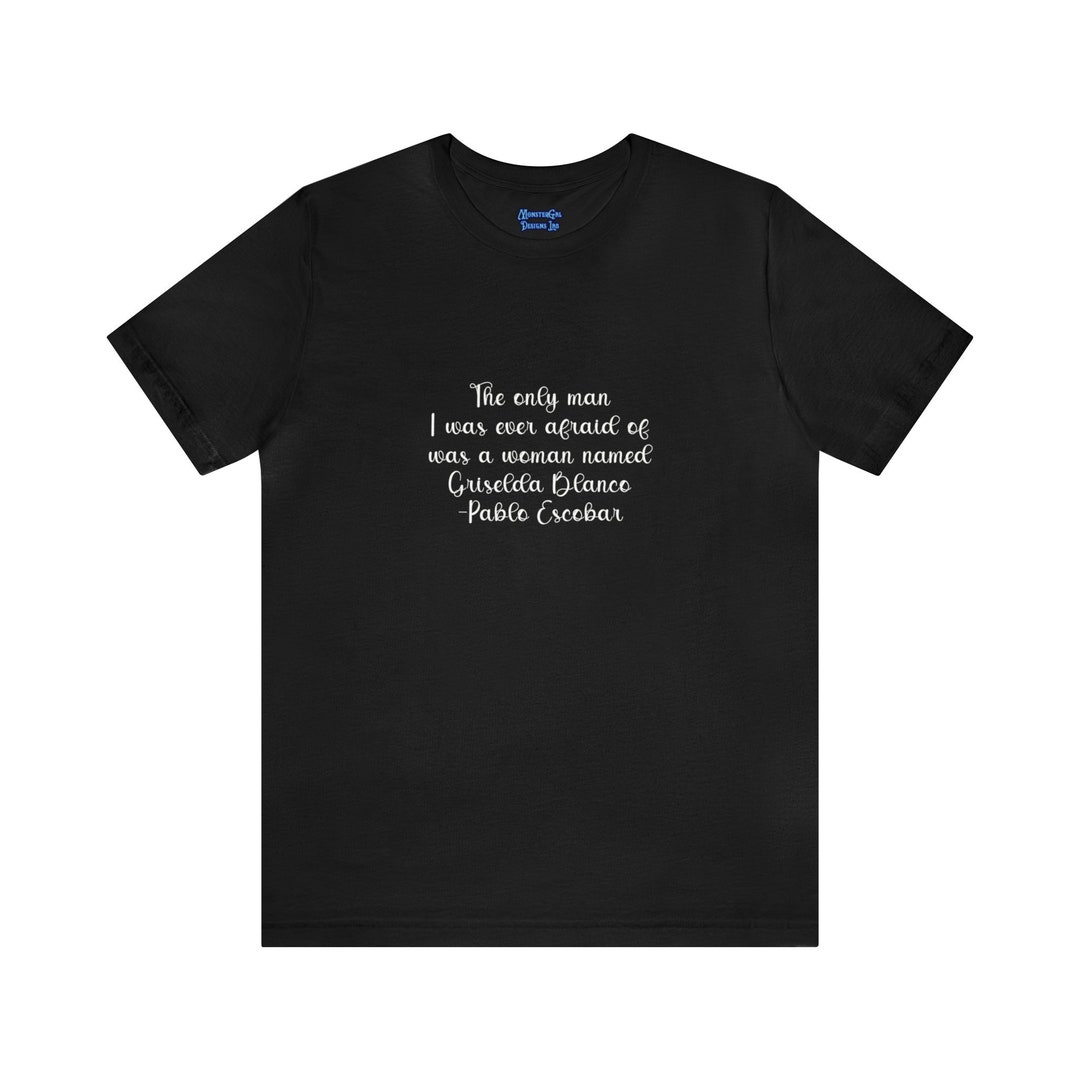 Pablo Escobar Quote on Griselda Blanco, White Cursive Lettering, Unisex ...