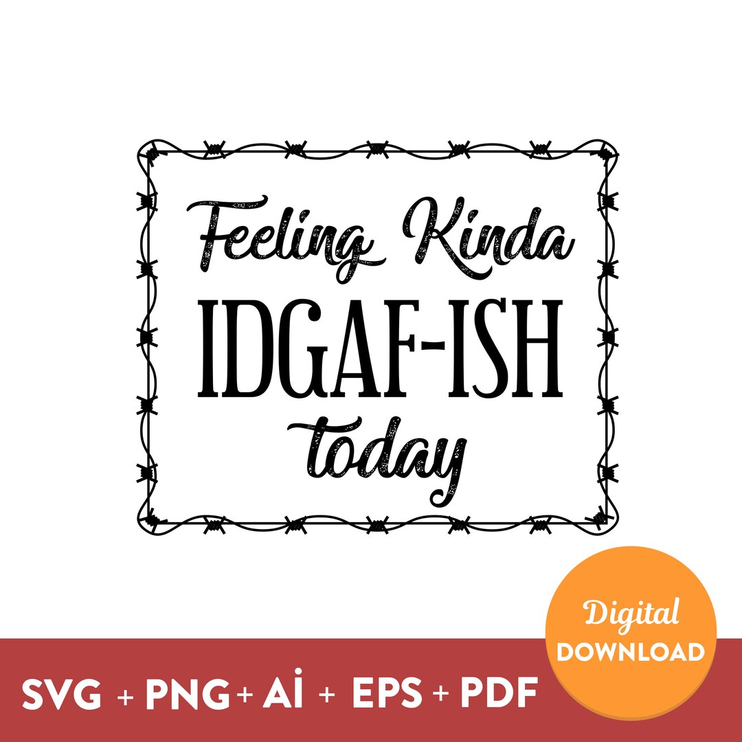 Feeling Kinda Idgaf-ish Today Svg IDGAF Ish Shirt Svg IDGAF Svg Cricut ...