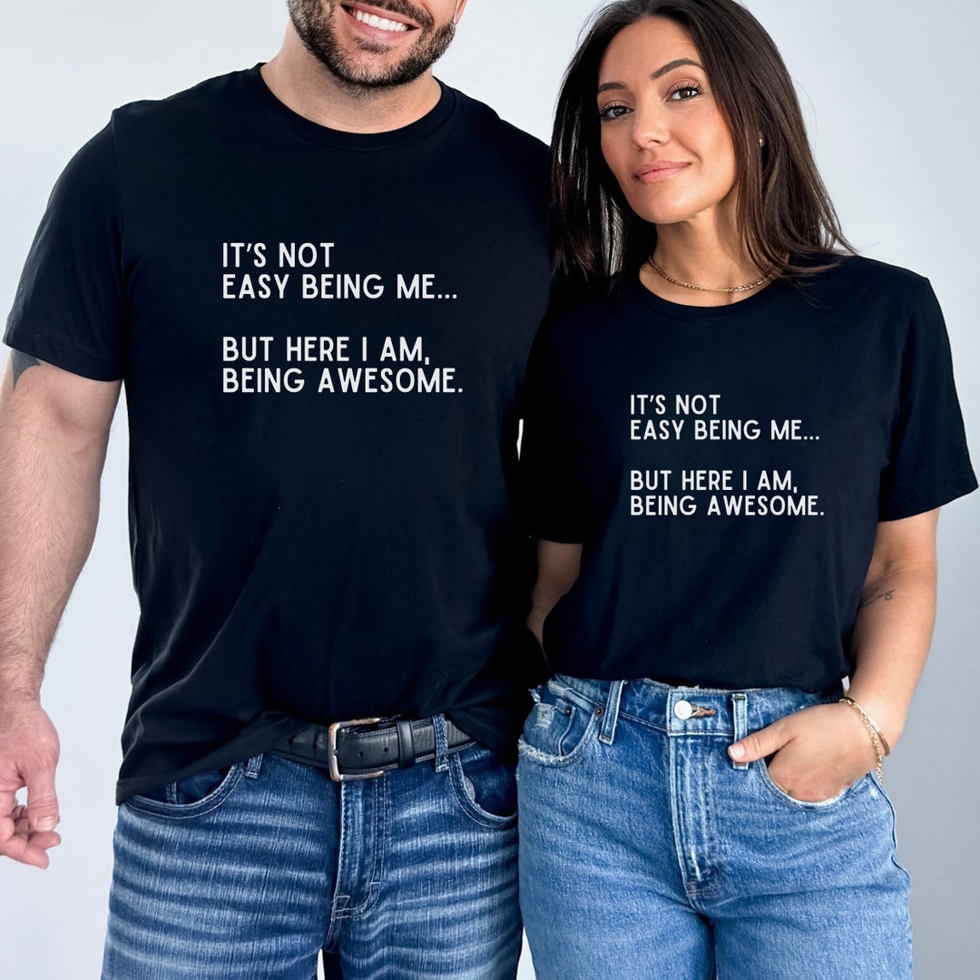 It's Not Easy Being Me, but Here I Am, Being Awesome, Funny T-shirt ...