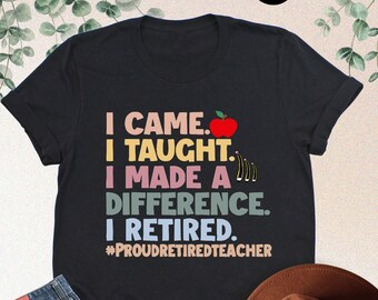 Retired Teacher Shirt, I Came I Taught I Made a Difference T-shirt ...