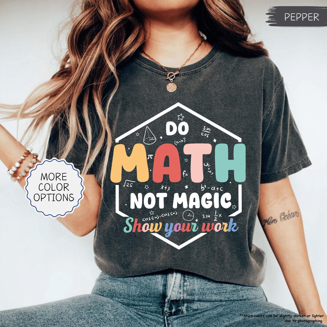 Comfort Colors® Do Math Not Magic Show Your Work Shirt, Funny Math ...
