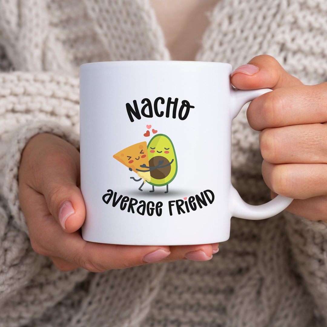 Nacho Average Friend Mug, Best Friend Mug, Best Friend Gifts, Gift for ...