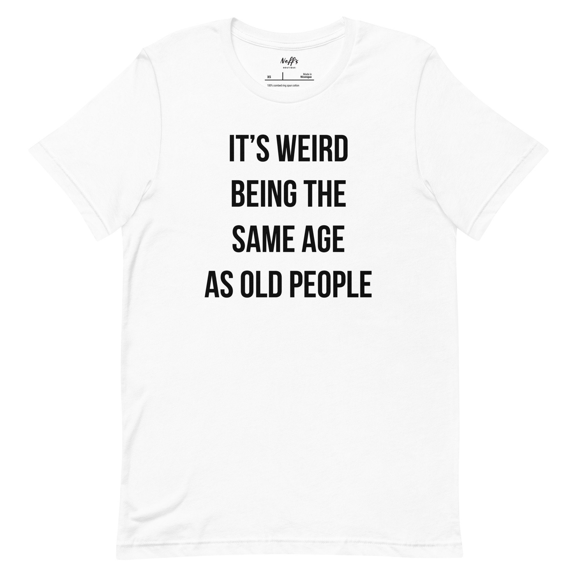 It's Weird Being the Same Age as Old People Funny Shirt Fathers Day ...