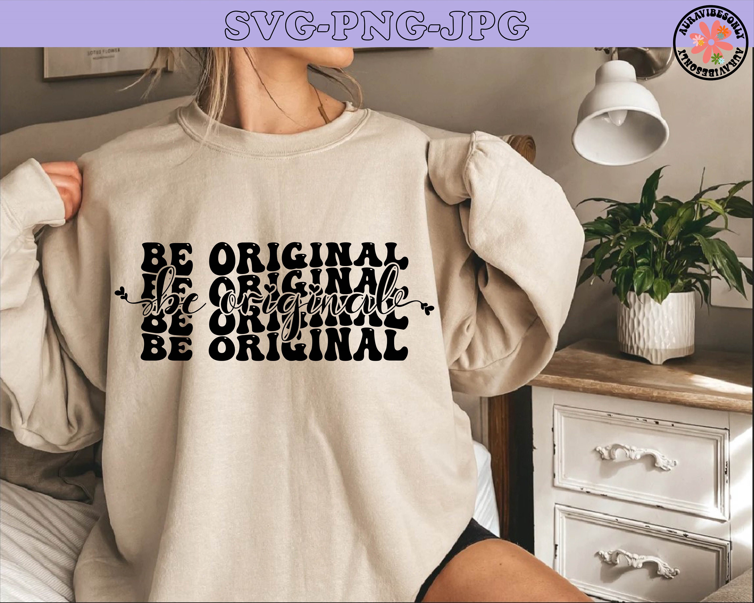 Be Original Svg Png Be Original Tshirt Svg Be Original Png Be Original ...