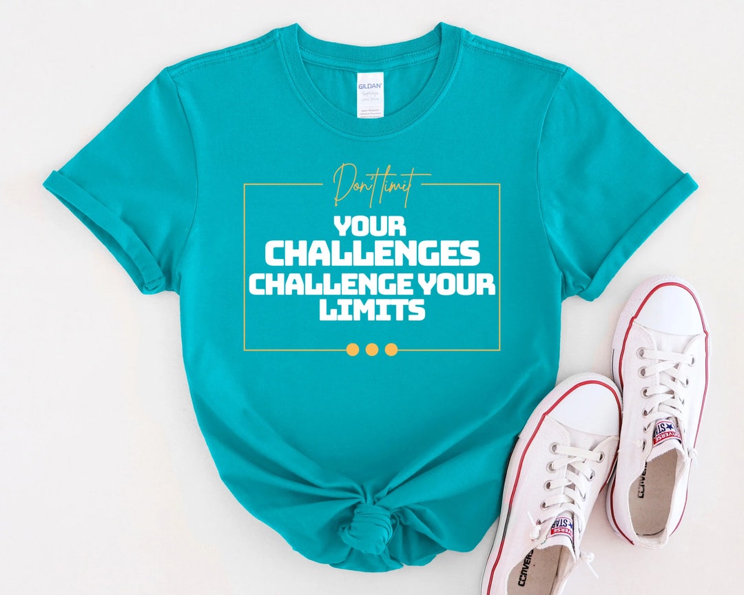 Don't Limit Your Challenges-uplifting T-shirt, Inspirational T-shirt ...