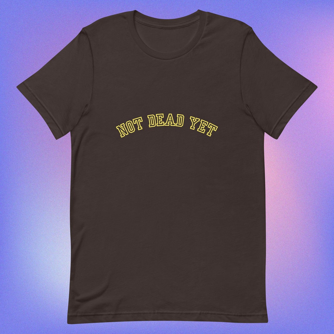 Not Dead yet T-shirt, Still Going Tshirt, Hanging In - Etsy