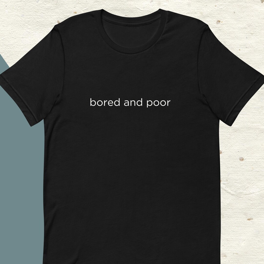 Bored and Poor T-shirt, Tshirt Women, Tshirt Men, Text Tshirt, Clothing ...
