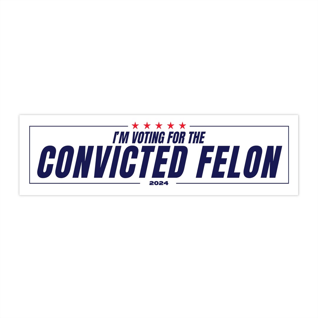 I'm Voting for the Convicted Felon Trump 2024 Bumper Sticker, Funny ...
