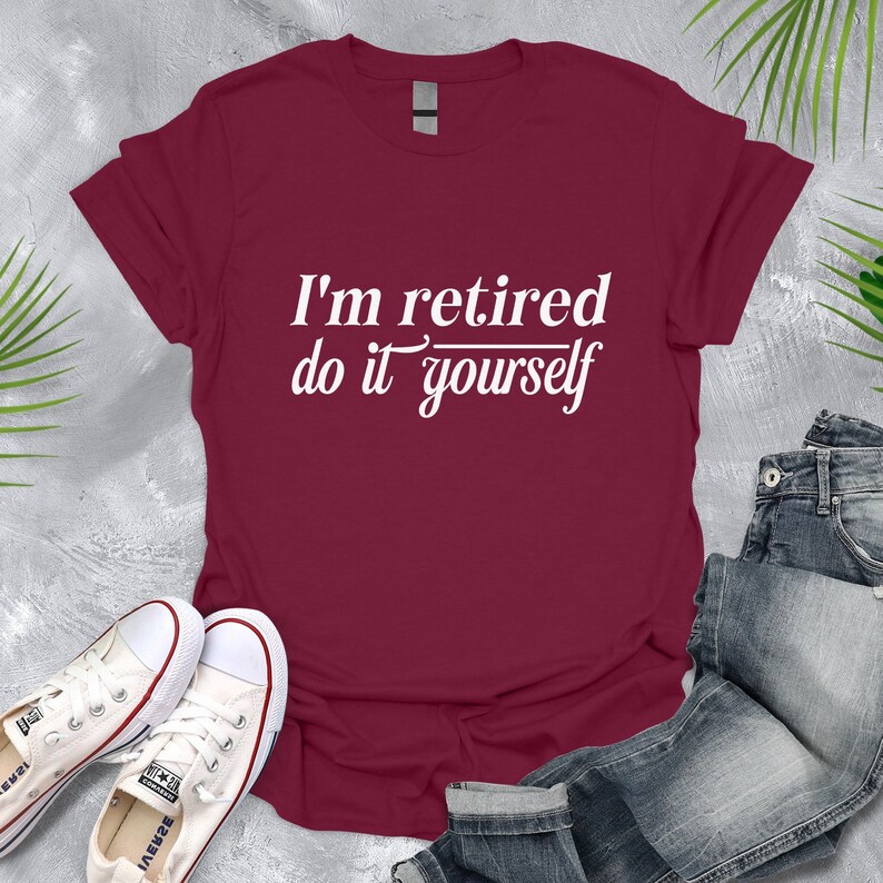 I'm Retired Do It Yourself T-shirt, Funny Retirement Shirt, Sarcastic ...