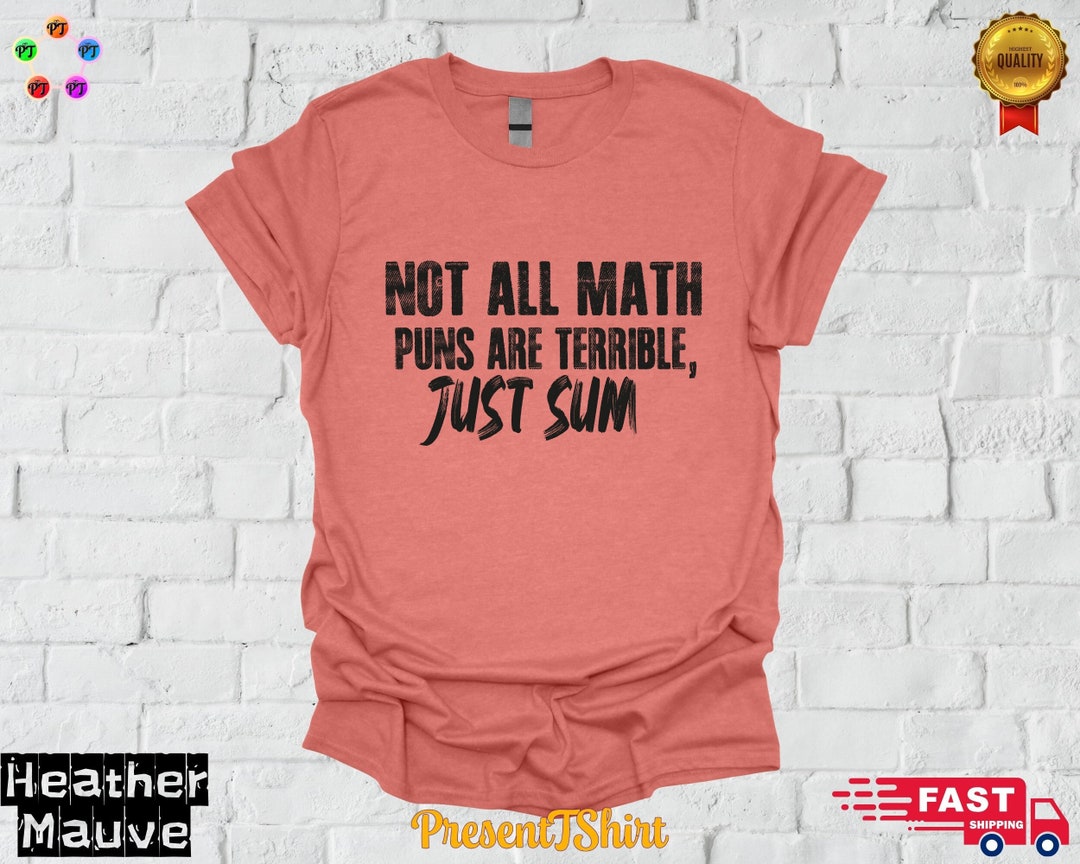 Not All Math Puns Are Terrible Just Sum T-shirt, Funny Math Shirt, Math Teacher Gift, Sarcastic ...