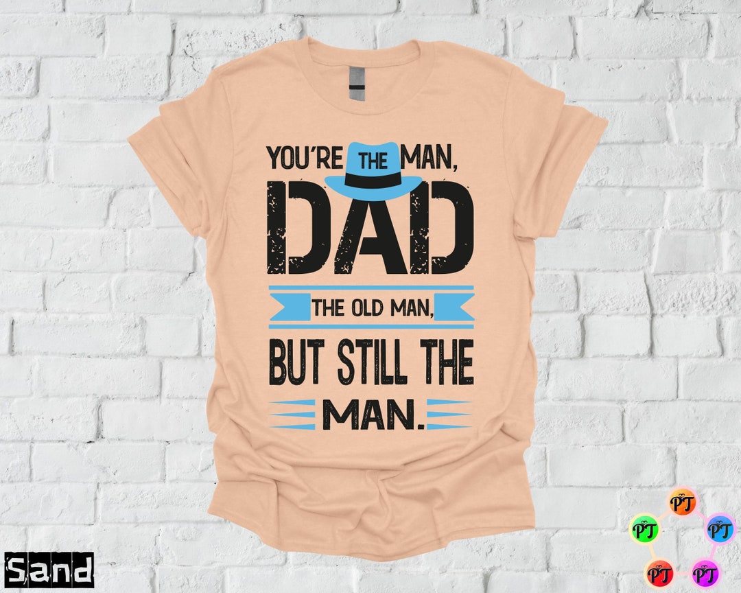 You're the Man, DAD the Old Man, but Still the Man T-shirt, Fathers Day ...