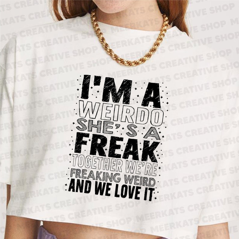 I'm A Weirdo She's A Freak Together We're Freaking Weird and We Love It ...