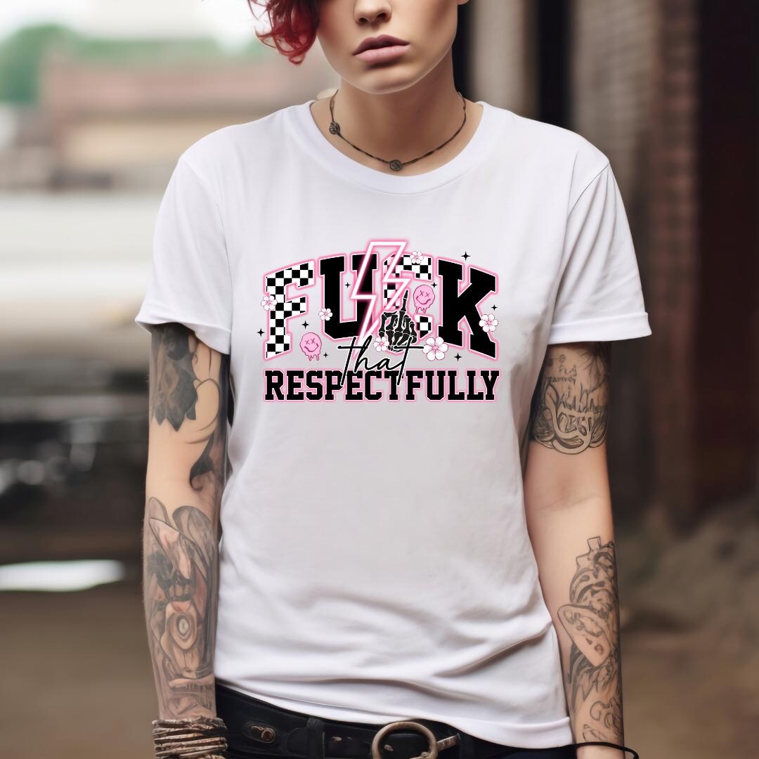 F*** That Respectfully Shirt - Funny Graphic Tee - Bold Statement T ...