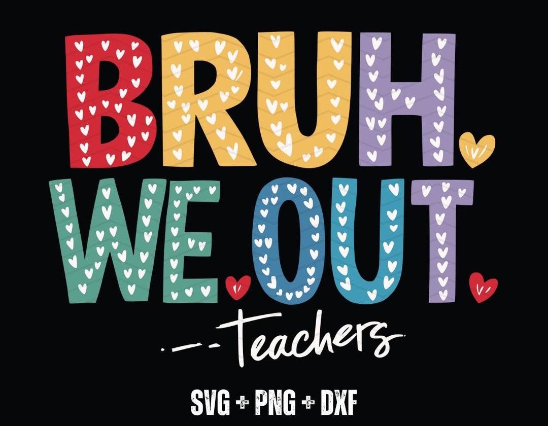 Bruh We Out Teachers Svg, Test Day Svg, Last Day of School Svg, Teacher ...