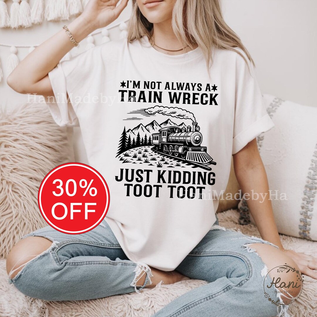 I’m Not Always A Train Wreck Just Kidding Toot T-shirt, Funny Train ...