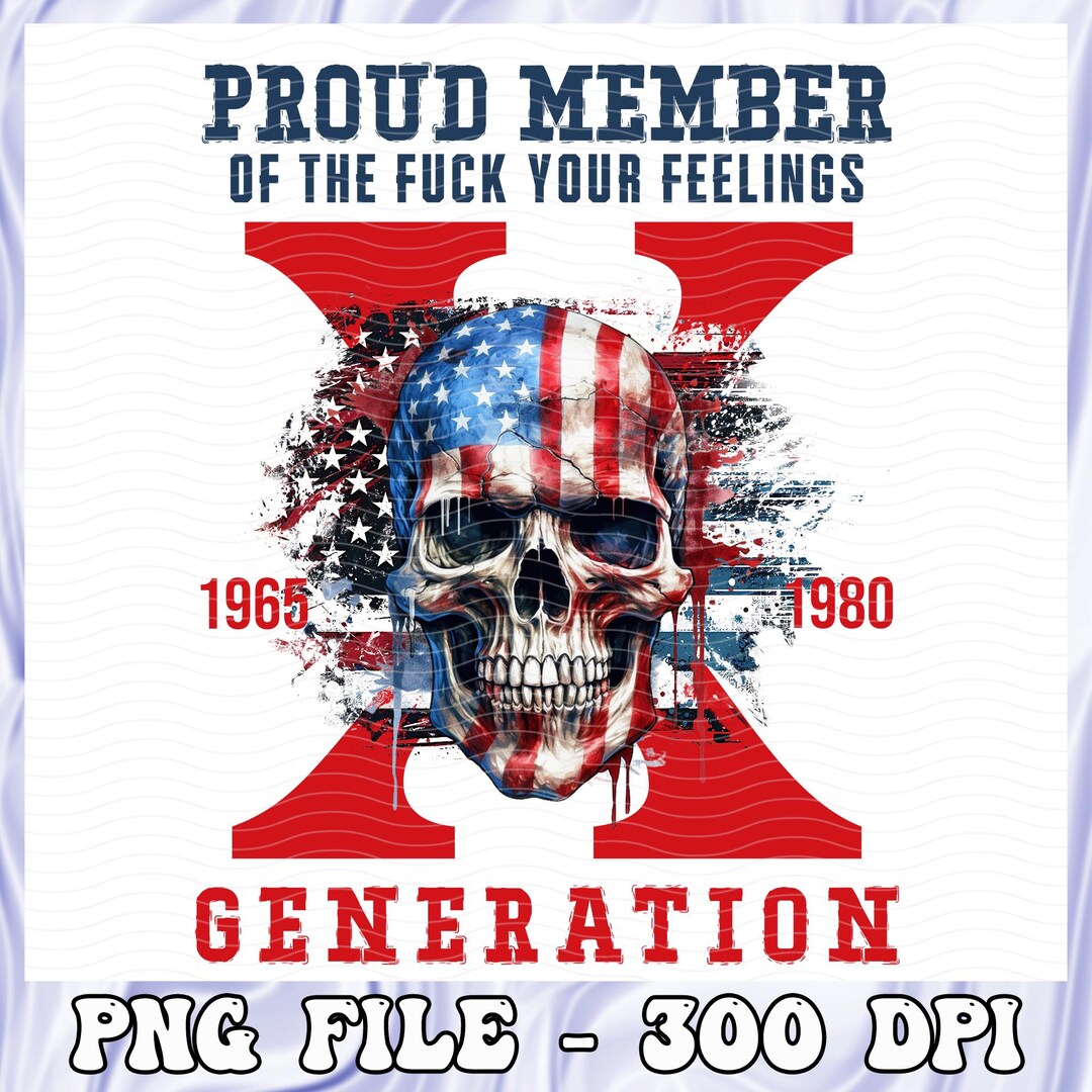 Limited Proud Member of the Fck Your Feelings Generation X PNG Files ...