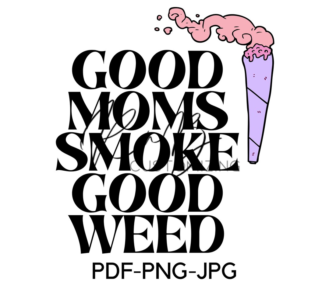 Good Moms Smoke Good Weed, Moms Club, Hippie, Fun Moms, Blaze, Weed Svg, Mom Svg, Marijuana Cut ...