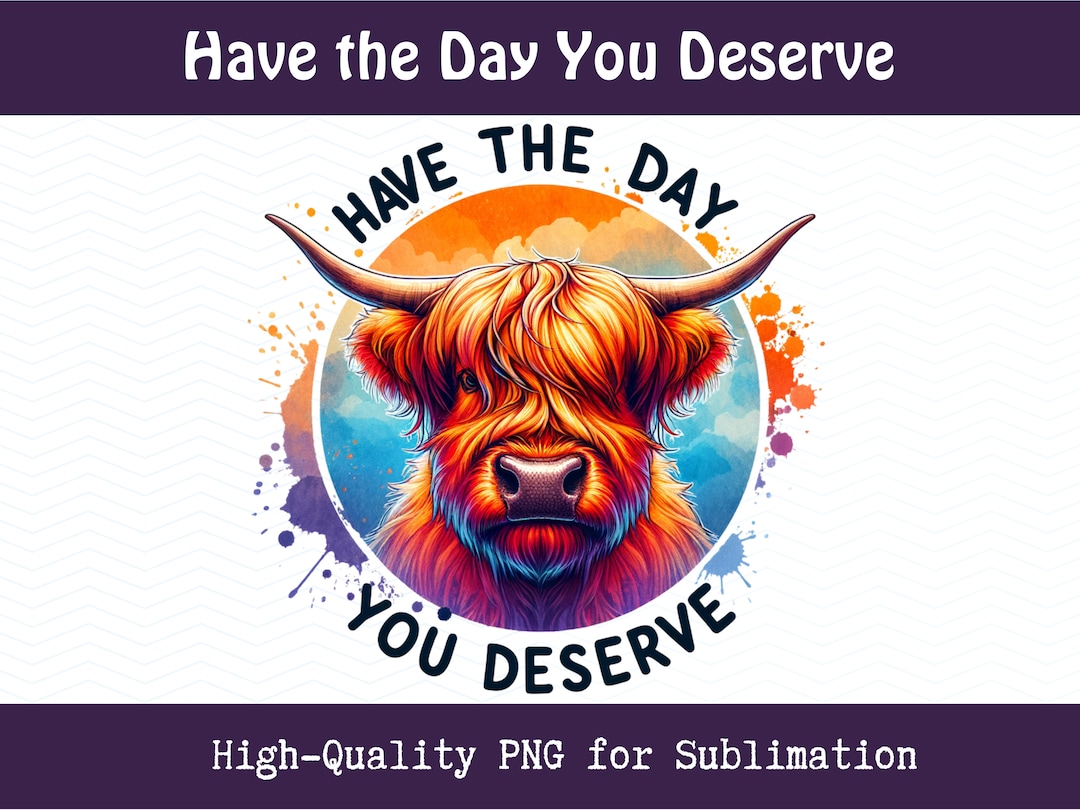 Highland Cow PNG, Have the Day You Deserve PNG, Baby Cow Motivational ...