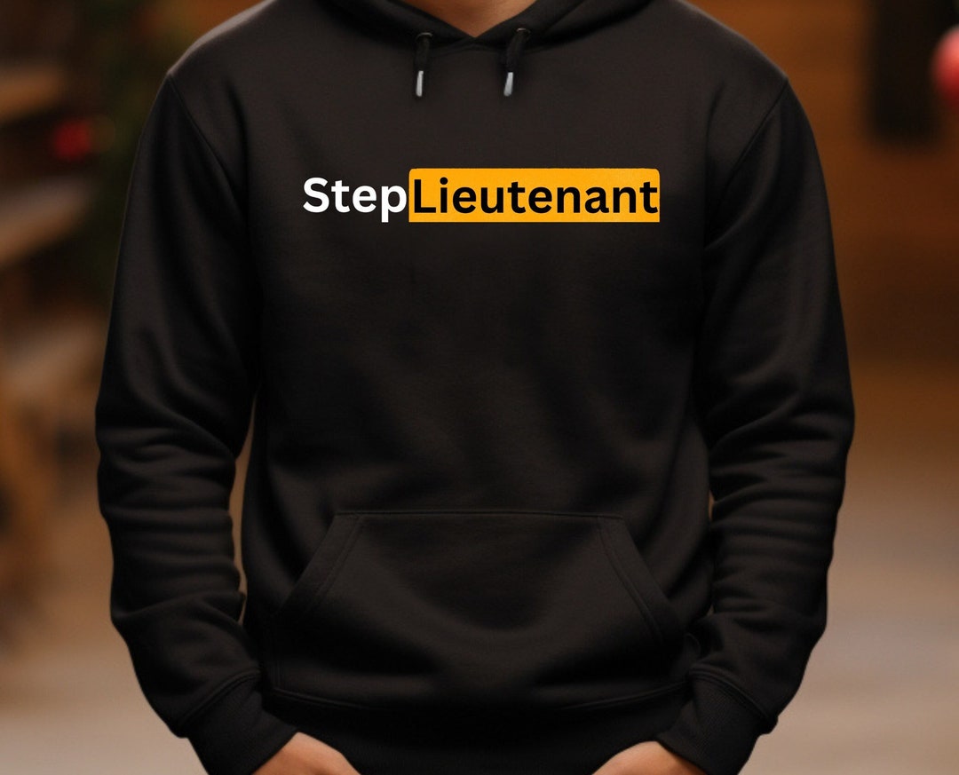 Step Lieutenant Hoodie, Military Shirt, Graphic Shirt, Funny Sweatshirt ...