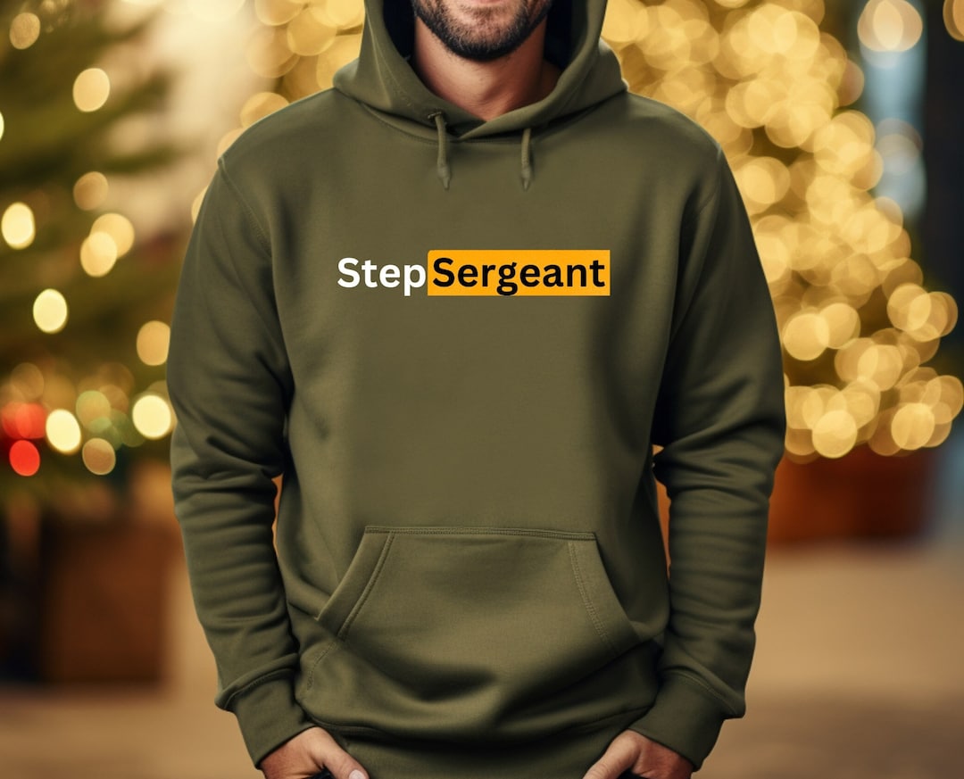 Step Sergeant Hoodie, Military Shirt, Graphic Shirt, Funny Sweatshirt ...