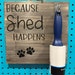 Because Shed Happens Sign - Etsy