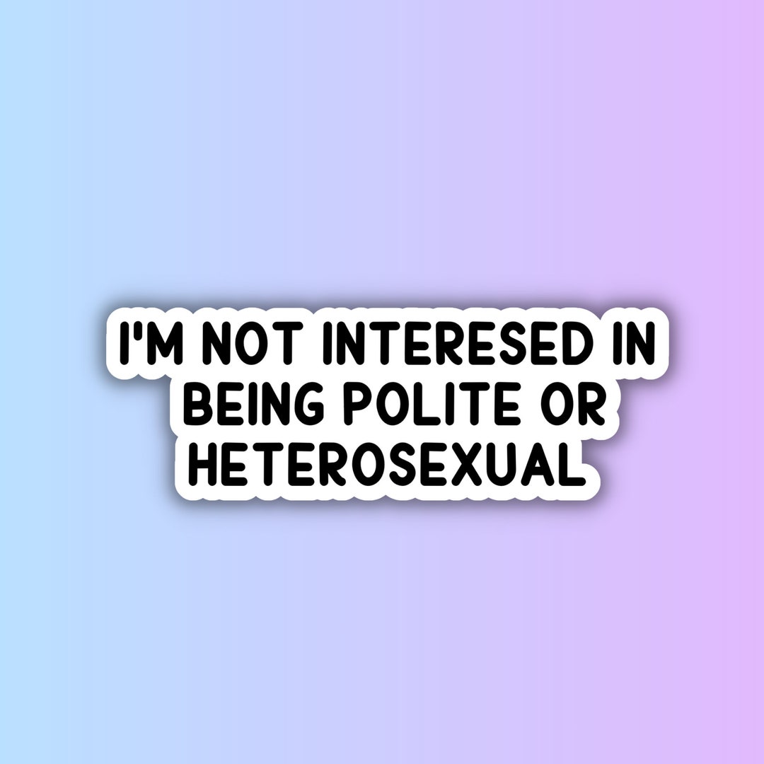 Im Not Interested In Being Polite Or Heterosexual Holographic Sticker