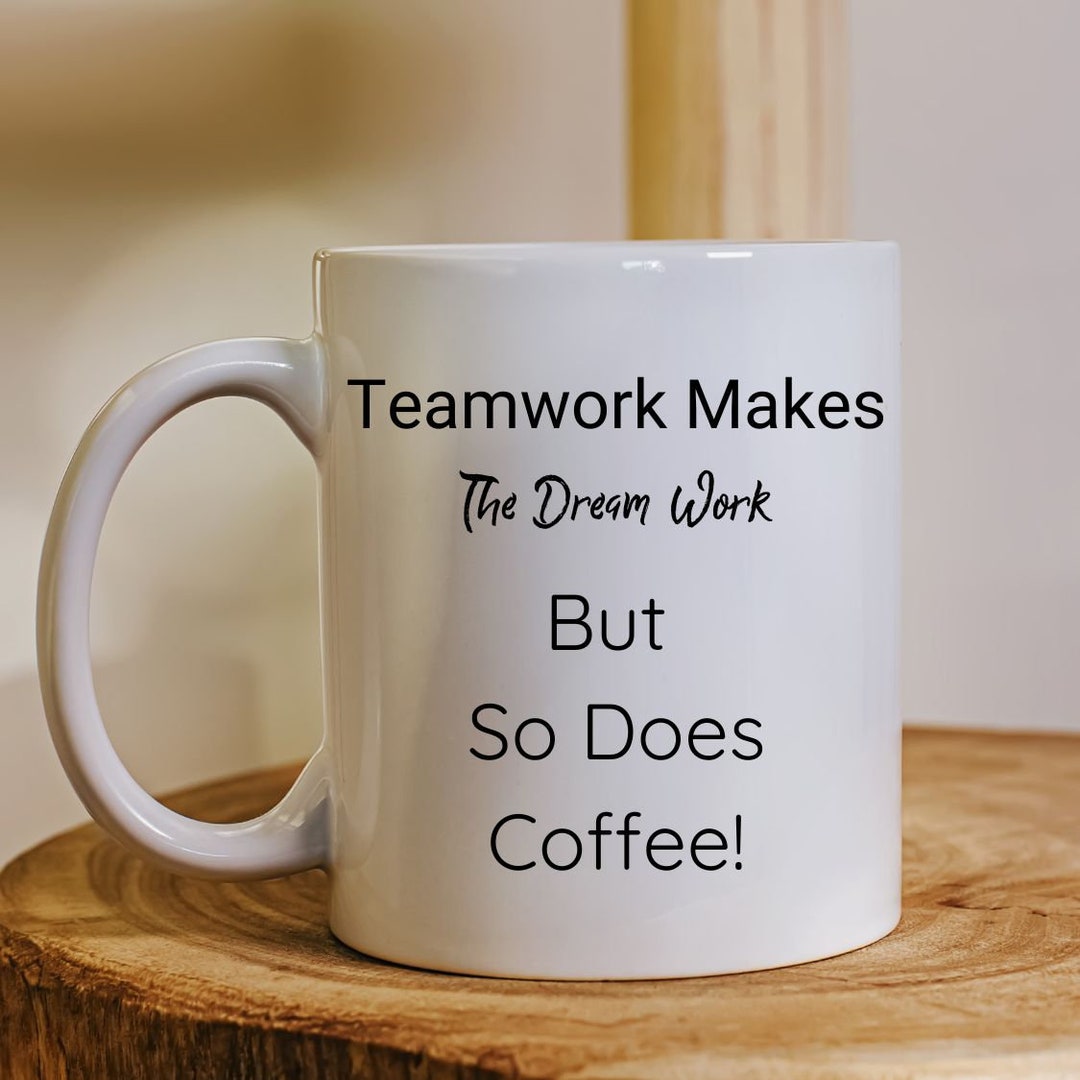 Teamwork Makes the Dream Work but so Does Coffee Mug. Coworkers Mug ...