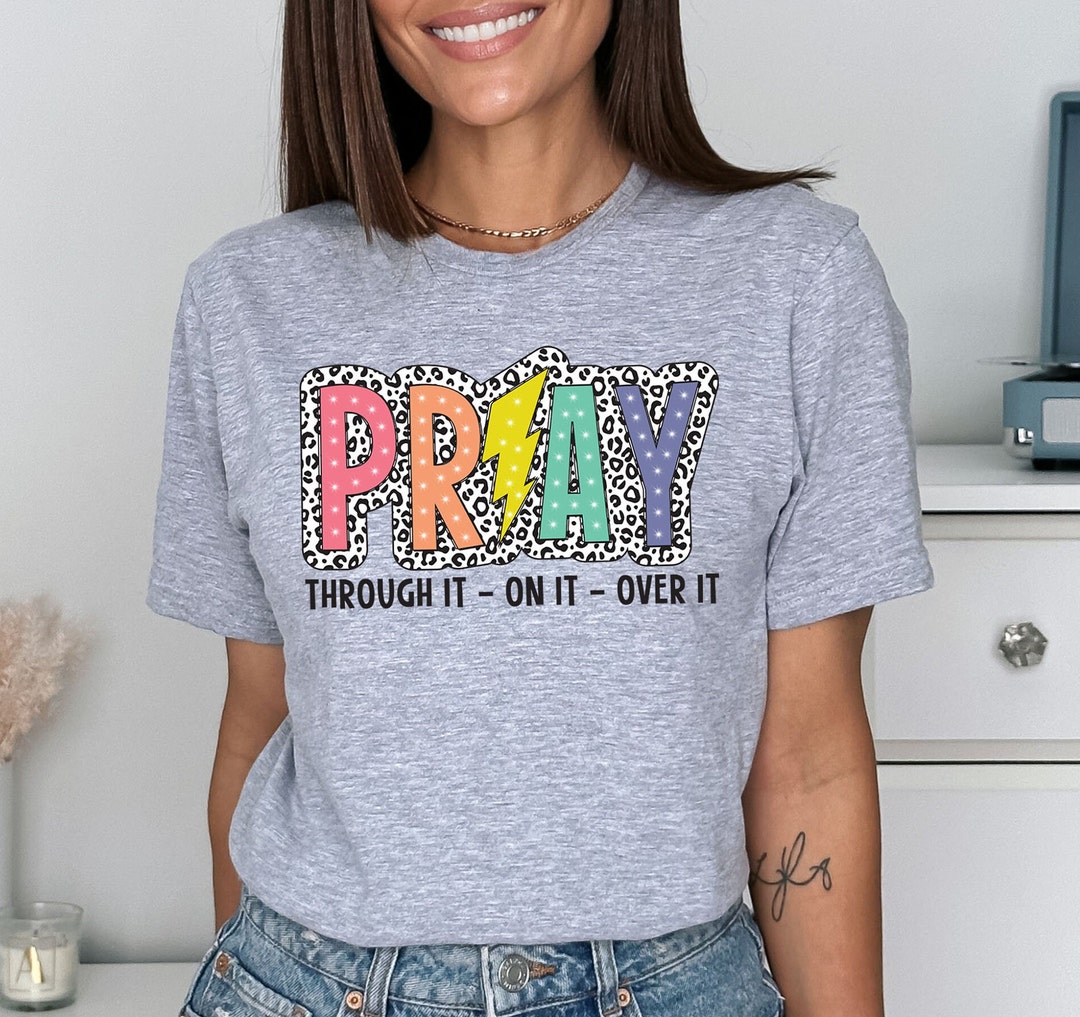 Pray Through It on It Over It Shirt, Christian Shirt, Religious Shirt ...