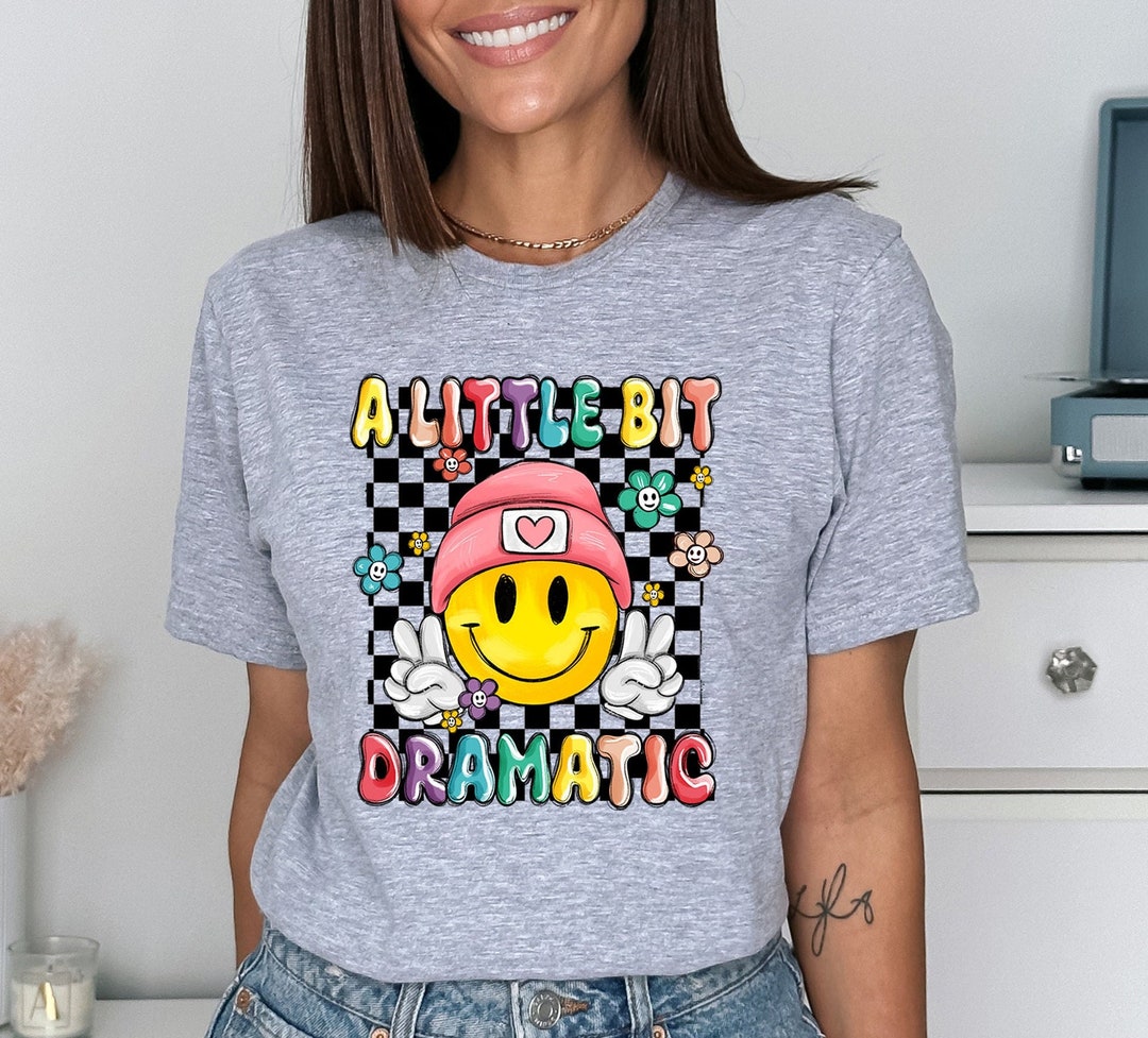 A Little Bit Dramatic Shirt, Funny Women Shirt, Smile Face Shirt ...