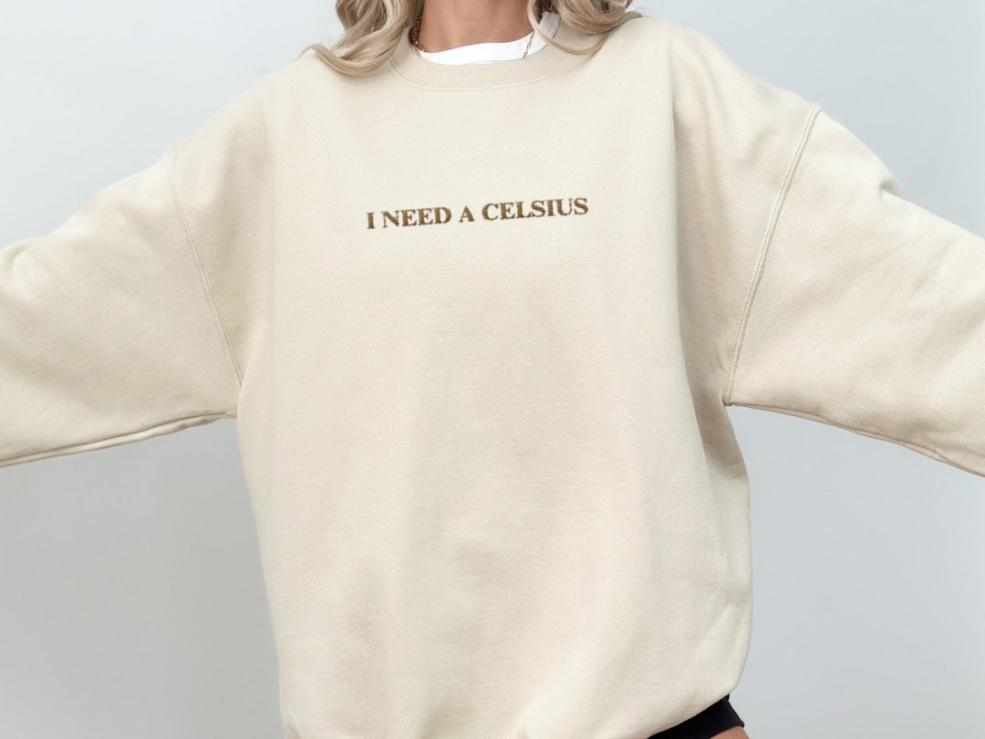 I Need a Celsius Embroidered Unisex Crewneck, Monochrome, Celsius ...