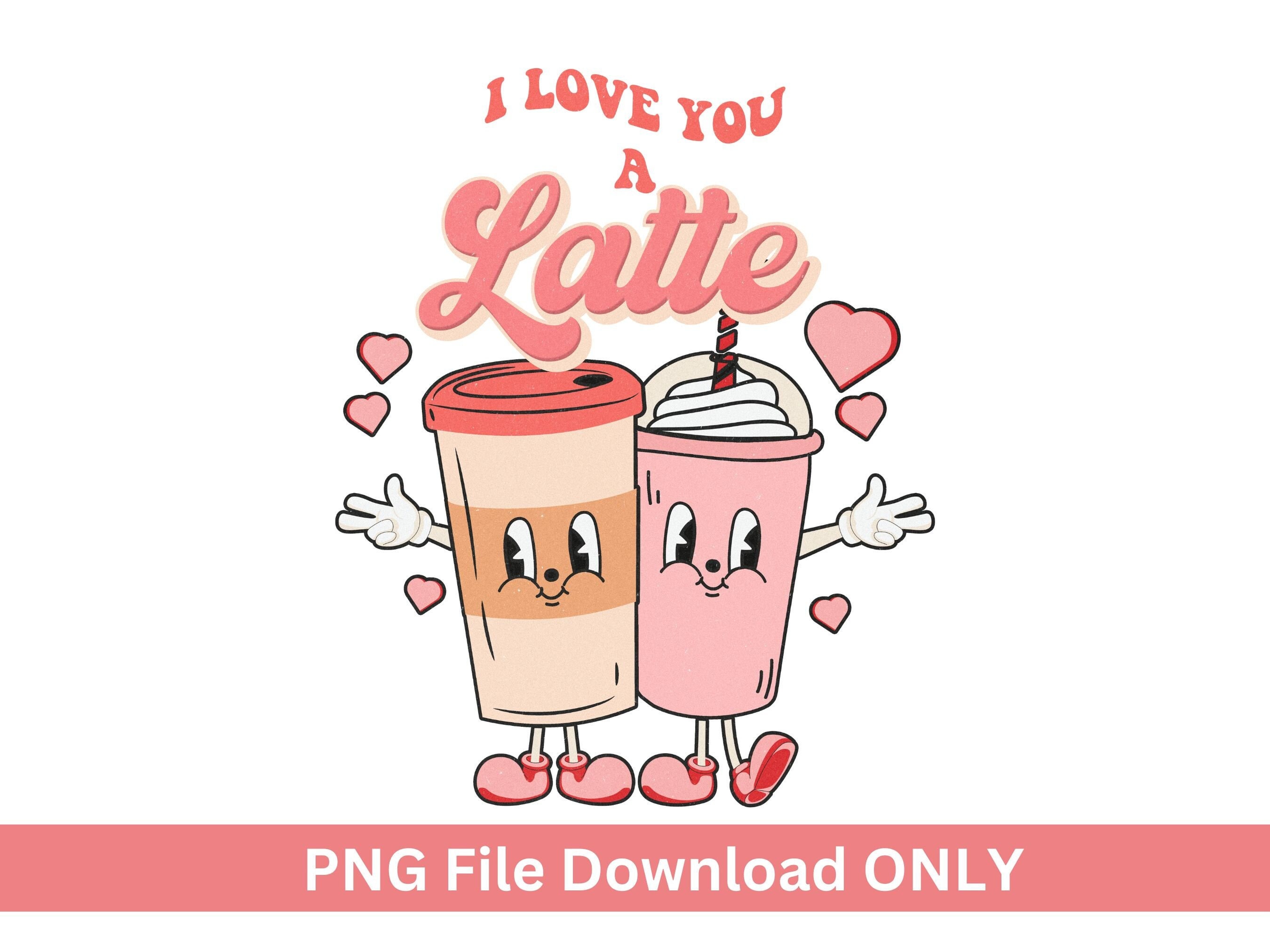 I Love You A Latte PNG, Valentine PNG, Coffee PNG, Valentine’s Day ...