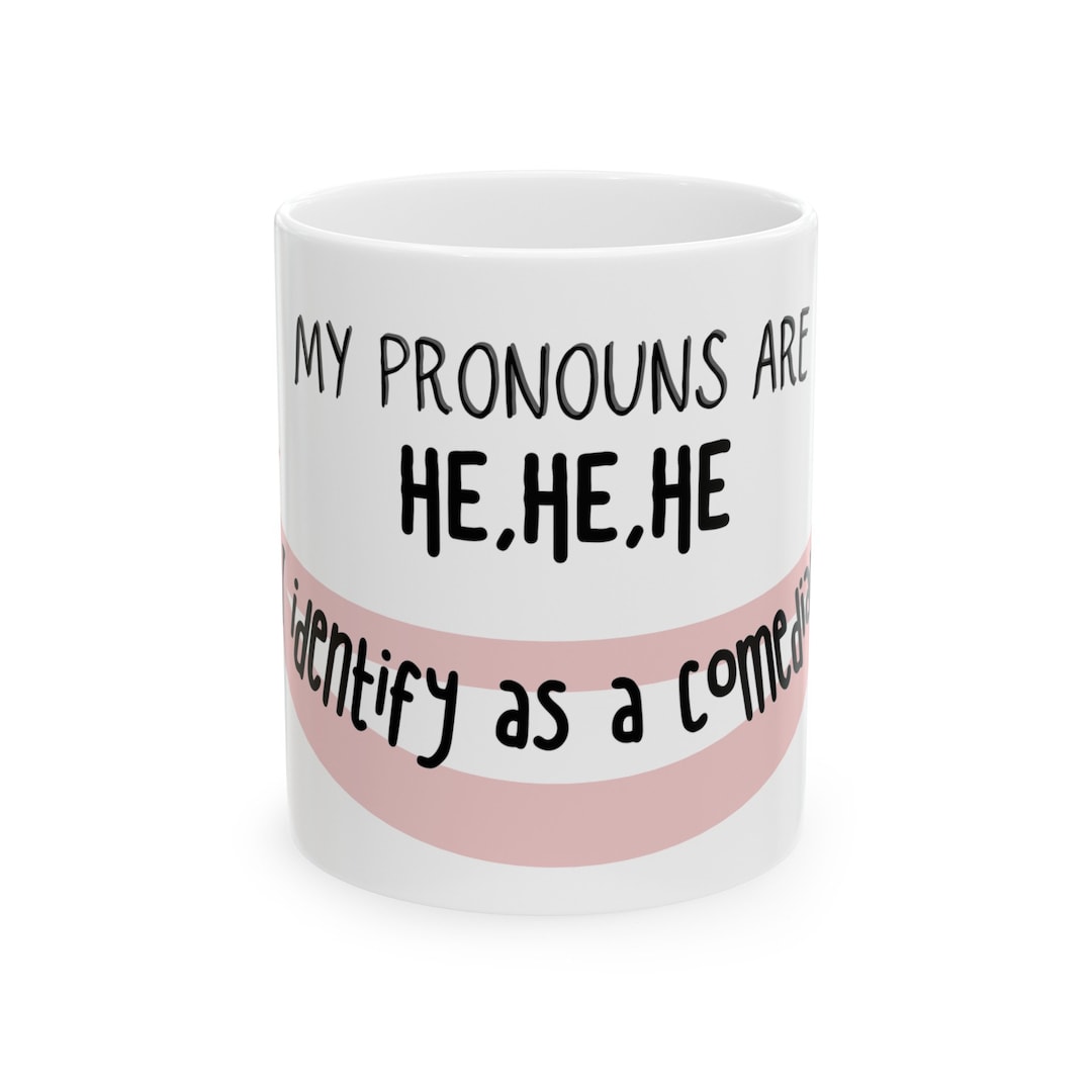 Pronoun Comedy Mug -my Prounouns Are He He He I Identify as a Comedian ...