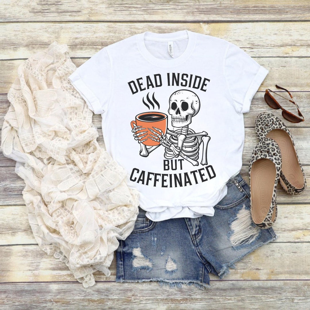 Unhinged Coffee Shirt, Halloween Skeleton Shirt, Dead Inside but ...