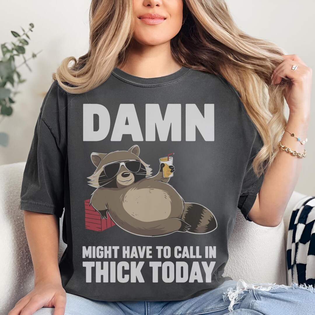 Unhinged Shirt, Racoon Shirt, Might Have to Call in Thick Funny Comfort ...