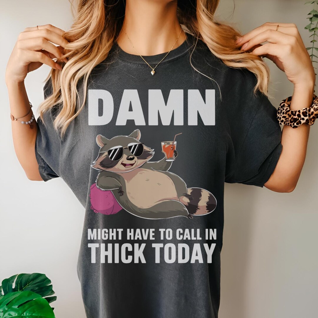 Unhinged Shirt, Racoon Shirt, Might Have to Call in Thick Funny Comfort ...