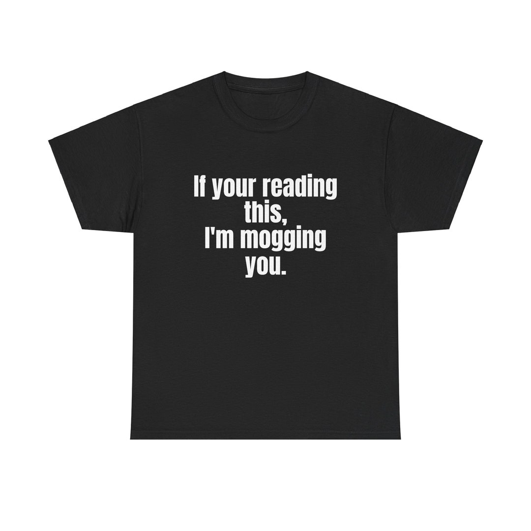 If Your Reading This, I'm Mogging You Unisex Cotton Tee - Etsy