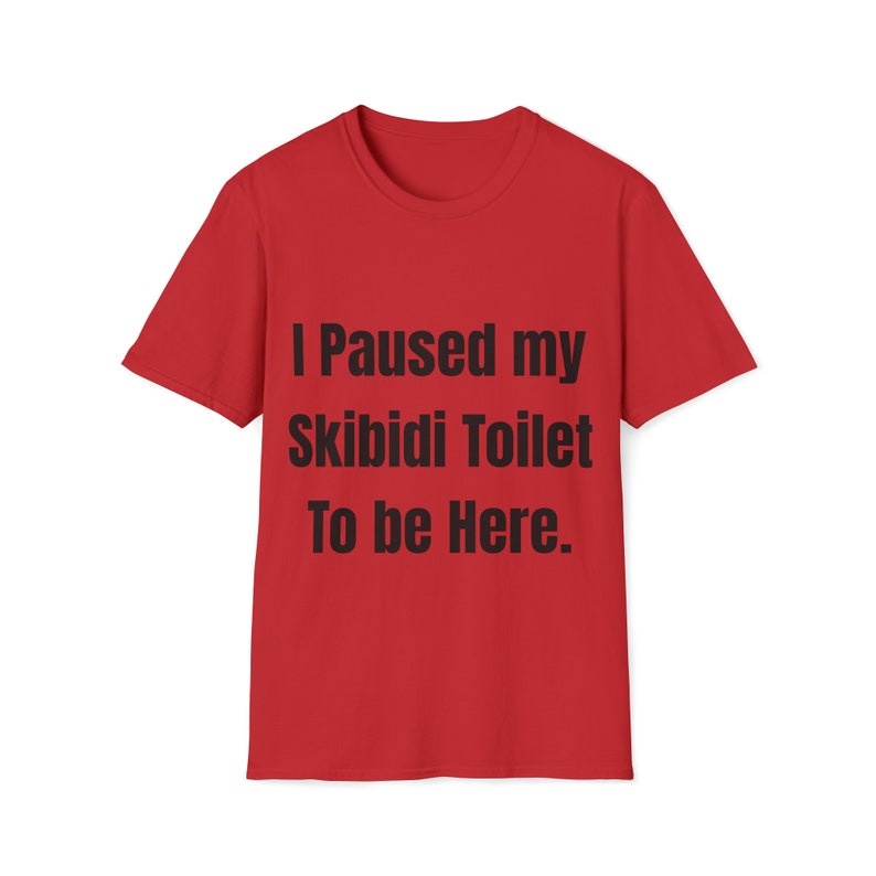 I Paused My Skibidi Toilet to Be Here Unisex Softstyle T-shirt - Etsy ...