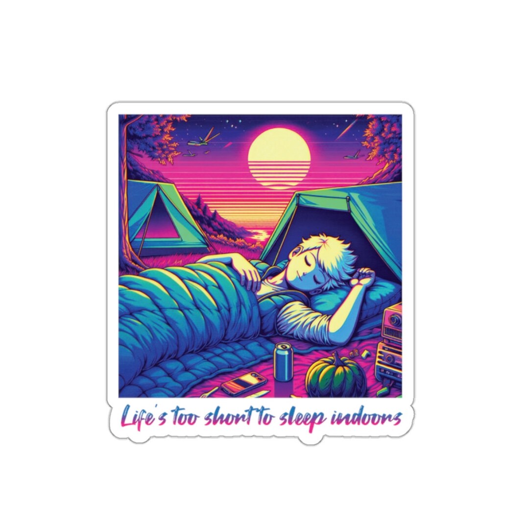 Synthwave Gen Z Camping Sticker - 'life's Too Short to Sleep Indoors ...