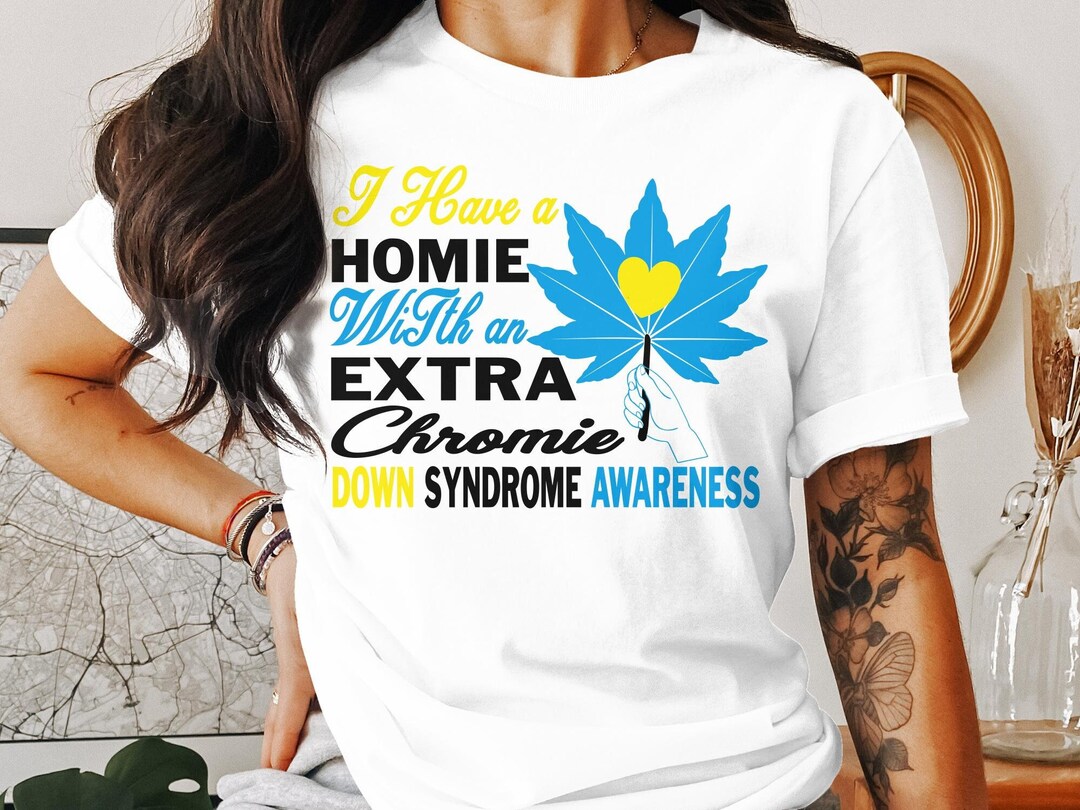 Down Syndrome Awareness Svg Png, I Have A Homie With an Extra Chromie ...