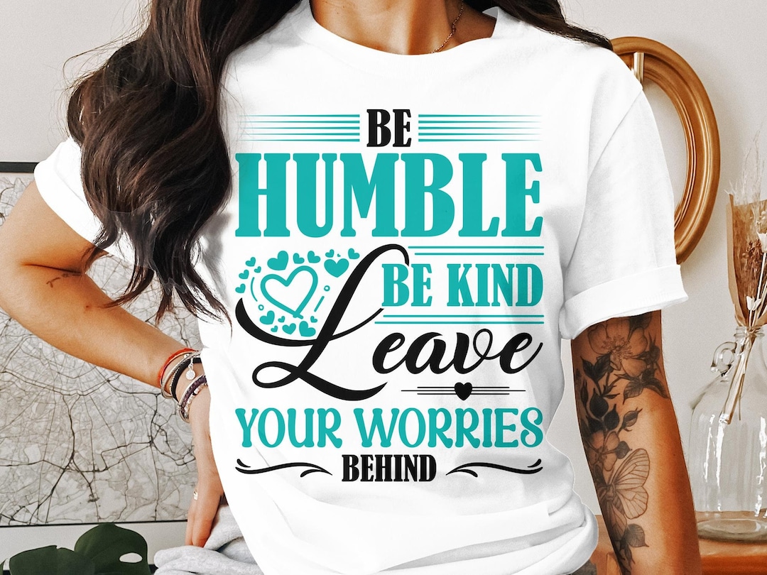 Humble Svg Png Be Humble Be Kind Leave Your Wories Behind - Etsy
