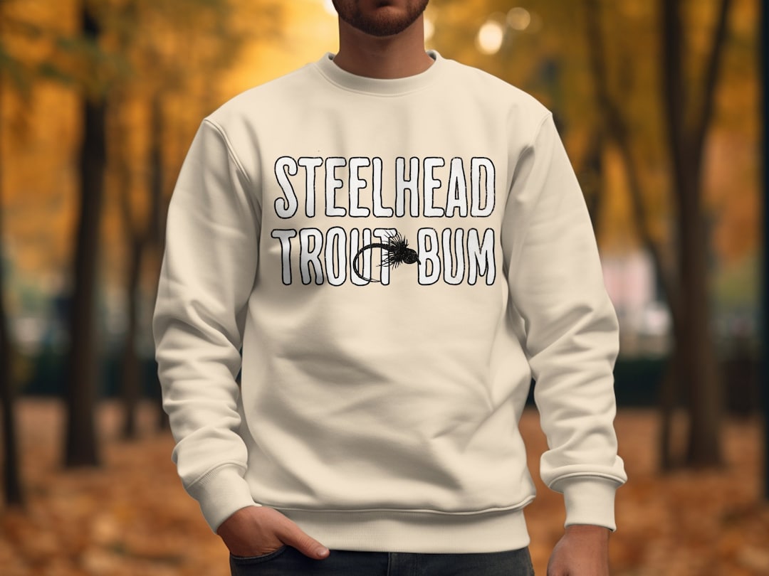 Steelhead Trout Bum, Fly Fishing Sweatshirt, Steelhead Shirt, Fisherman ...