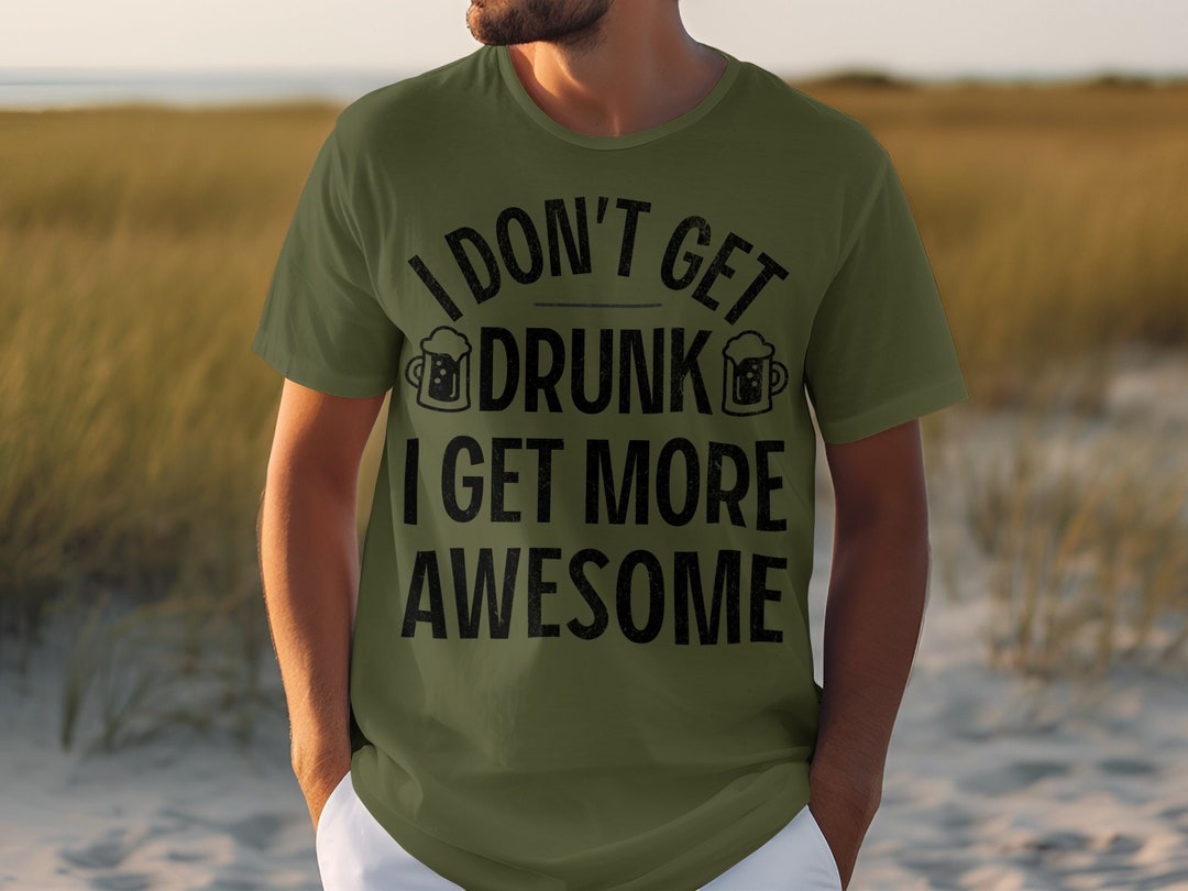 I Don't Get Drunk, I Get More Awesome! Beer Shirt Gift, Beer Lover T ...