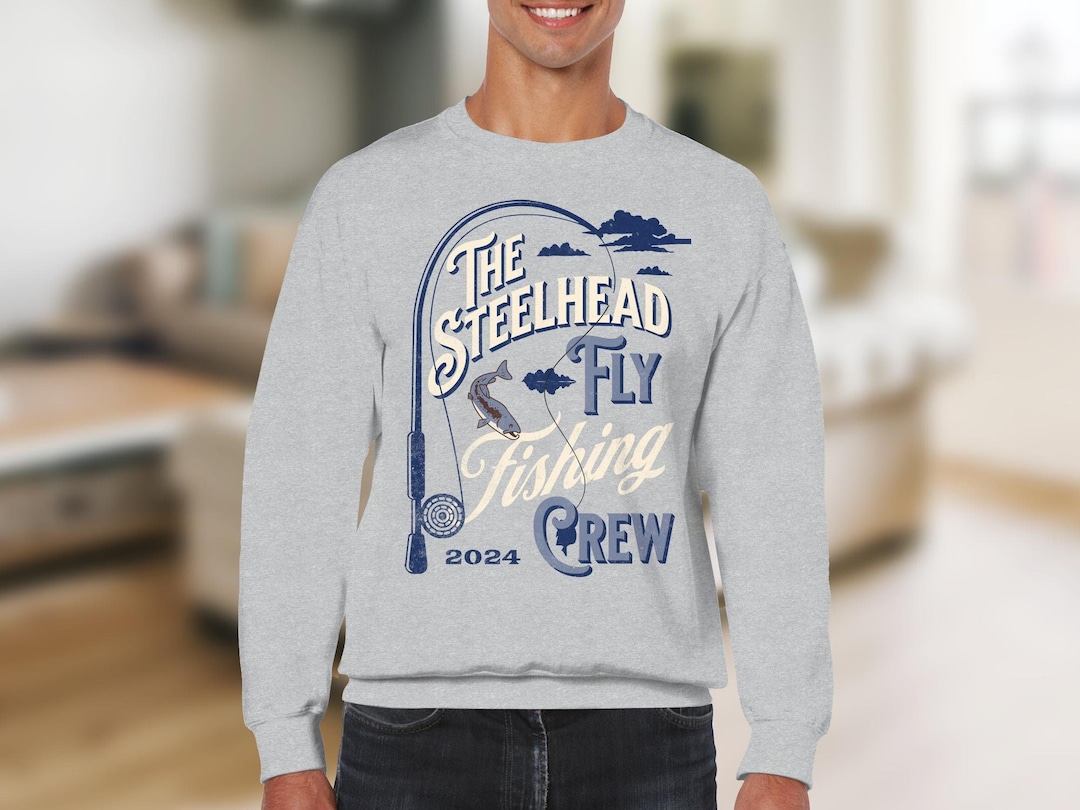 The Steelhead Fly Fishing Crew 2024! Fly Fishing Sweatshirt, Steelhead ...